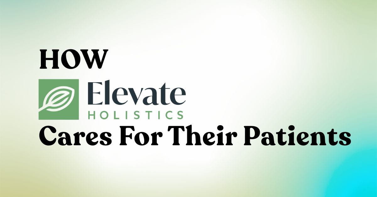 How Elevate Holistics Cares For Their Patients | Elevate Holistics